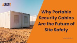 Why Portable Security Cabins Are the Future of Site Safety